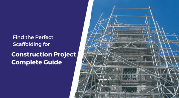 Find the Perfect Scaffolding for Construction Project: Complete Guide